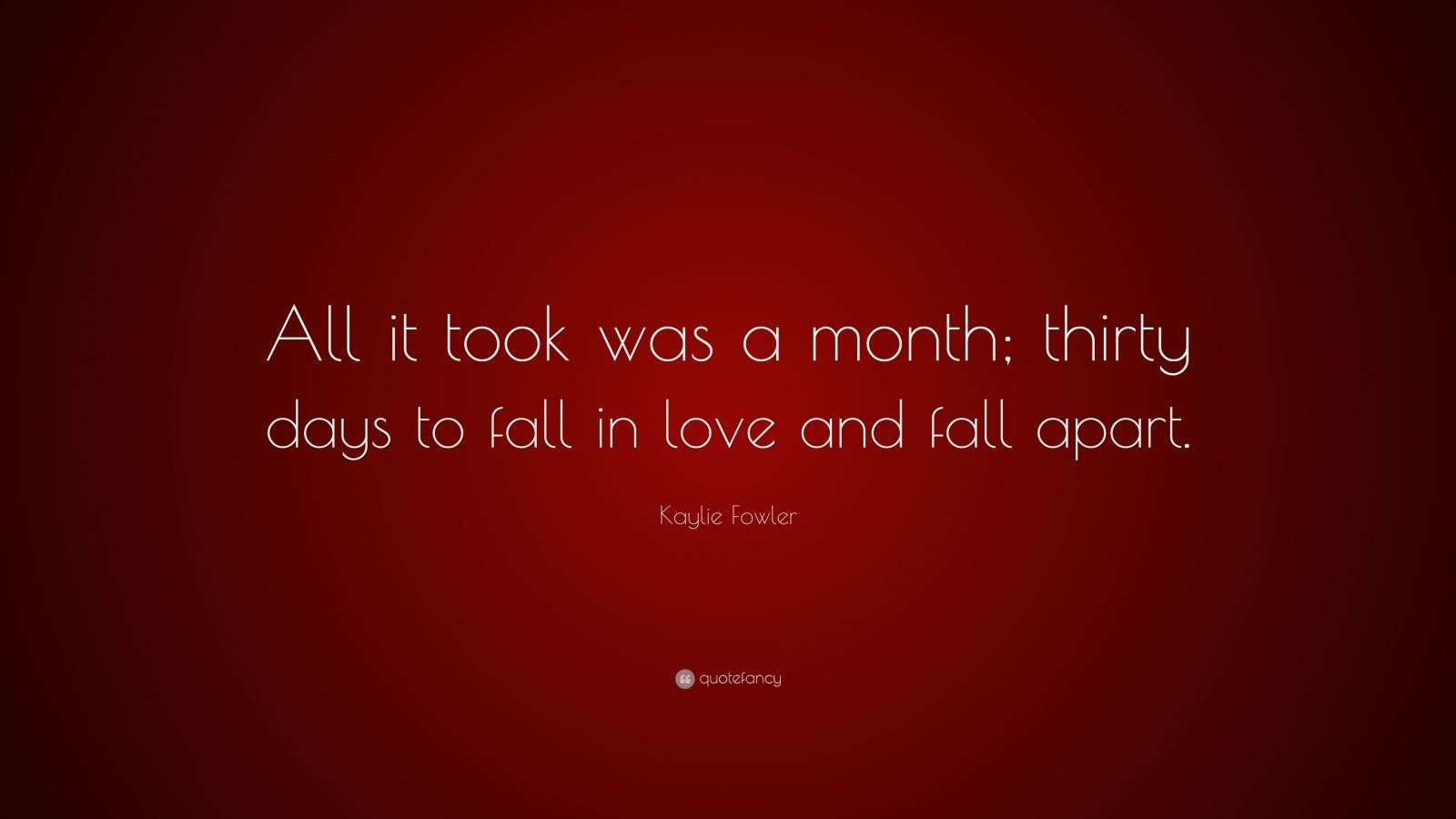Kaylie Fowler Quote: “All it took was a month; thirty days to fall in ...