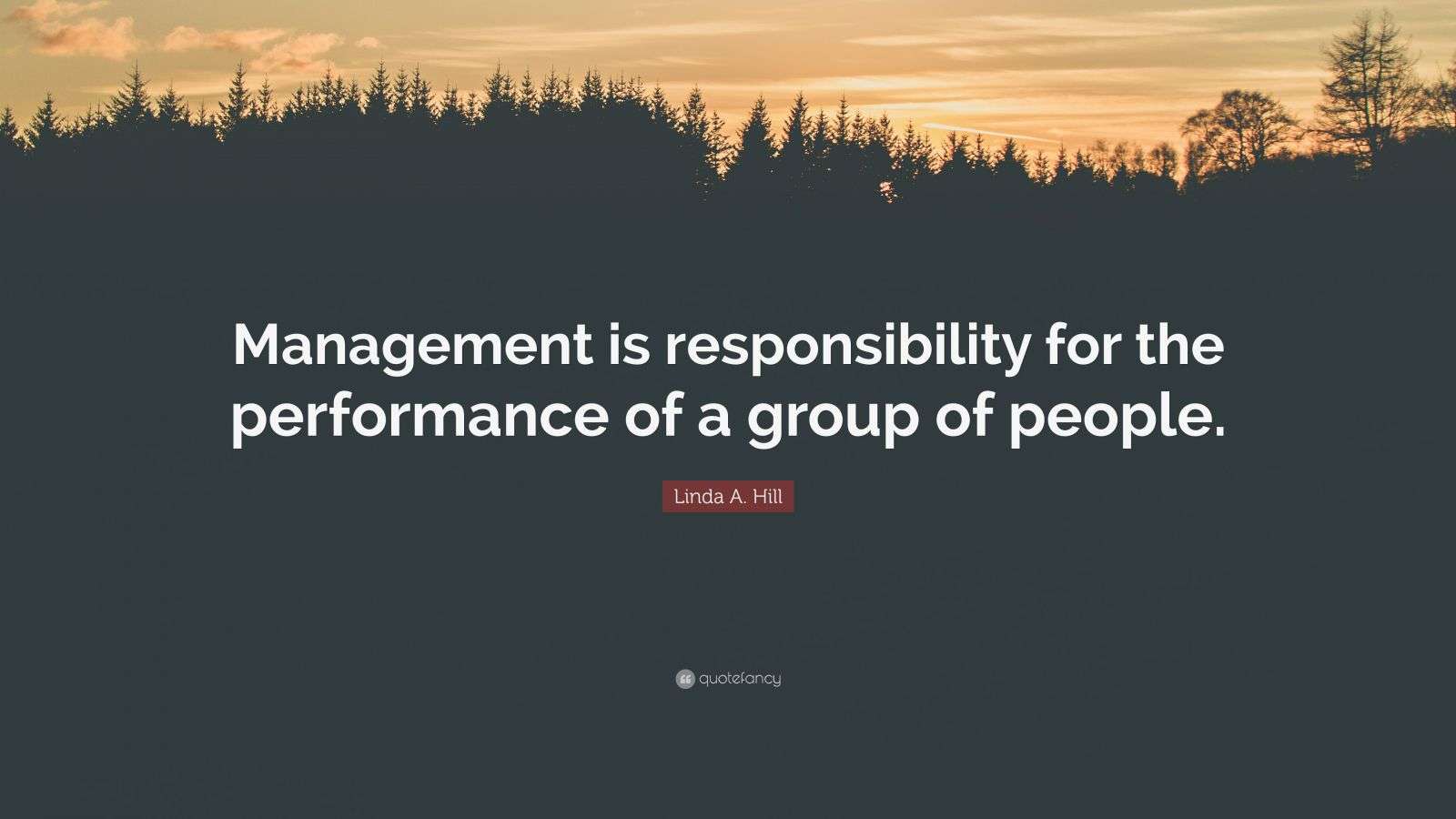 Linda A. Hill Quote: “Management is responsibility for the performance ...