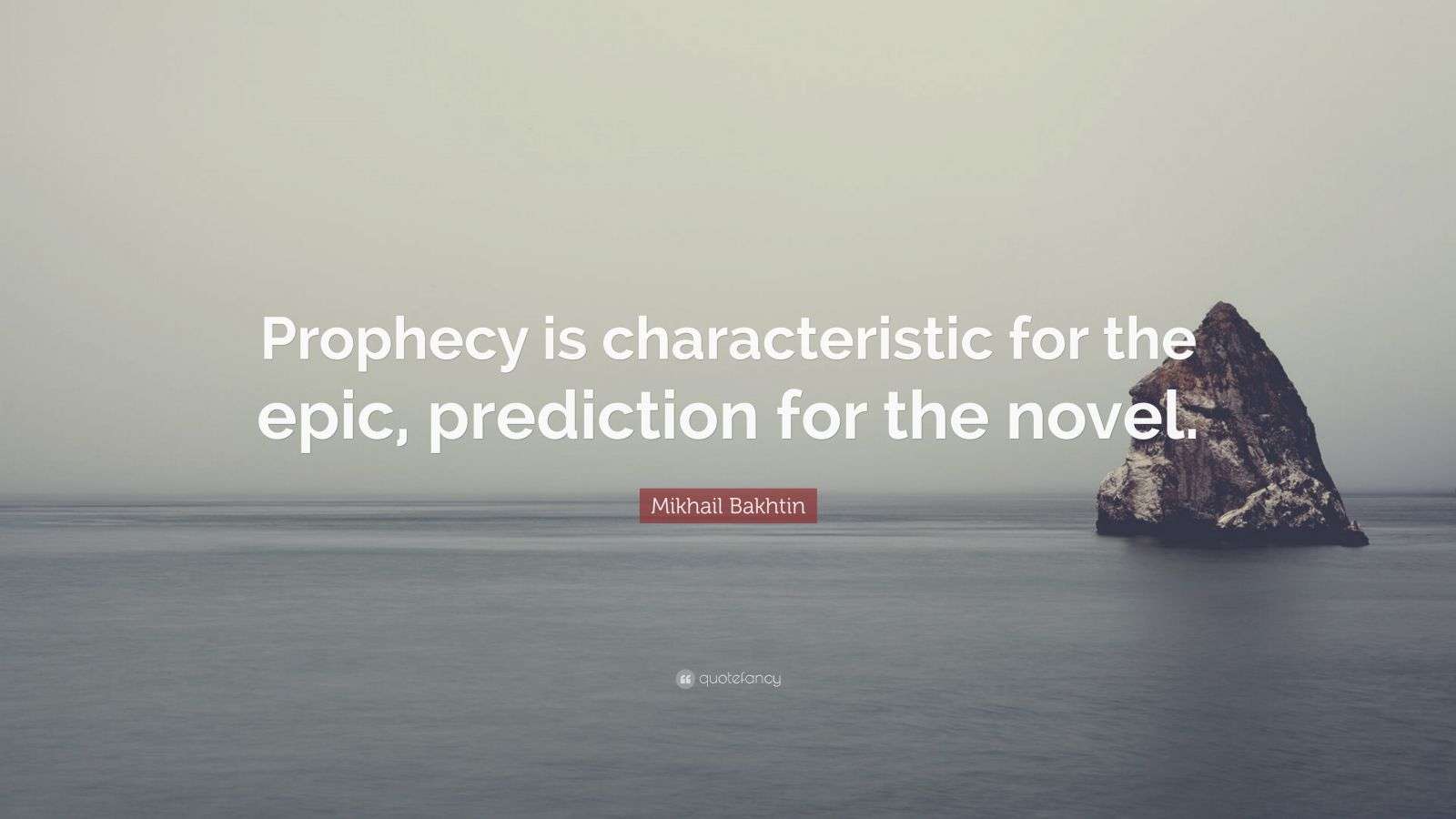 Mikhail Bakhtin Quote: “Prophecy is characteristic for the epic ...