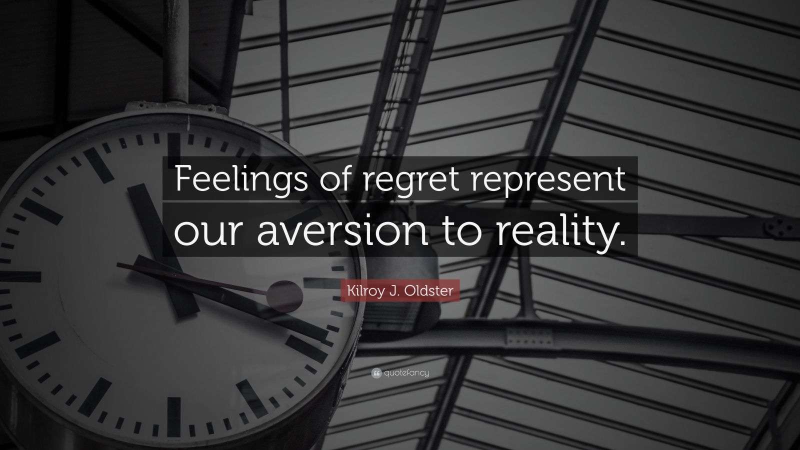 Kilroy J. Oldster Quote: “Feelings of regret represent our aversion to ...