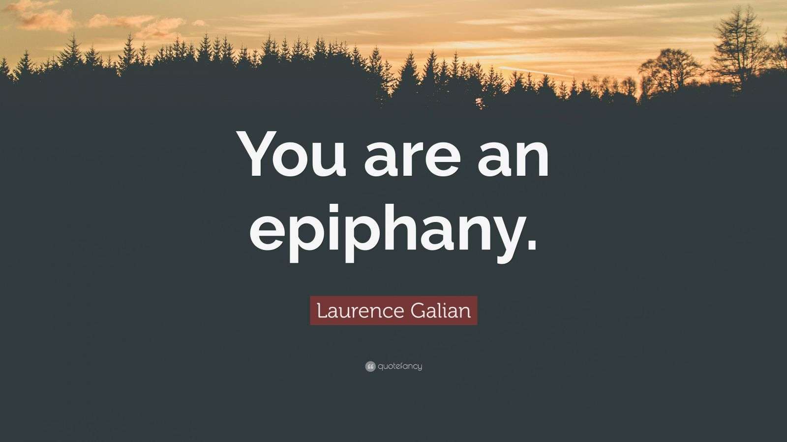 Laurence Galian Quote: “You are an epiphany.”
