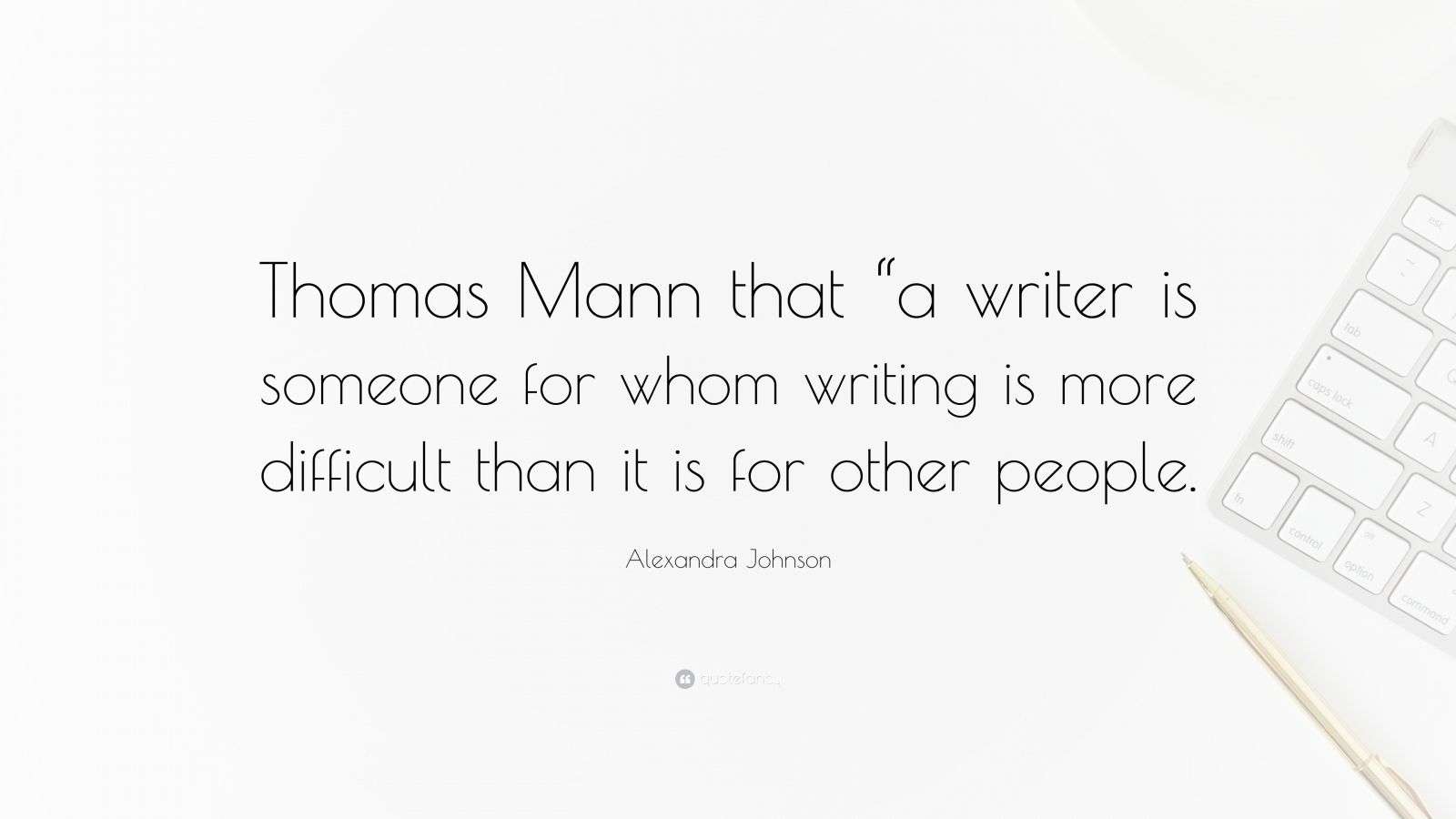 Alexandra Johnson Quote: “Thomas Mann that “a writer is someone for ...