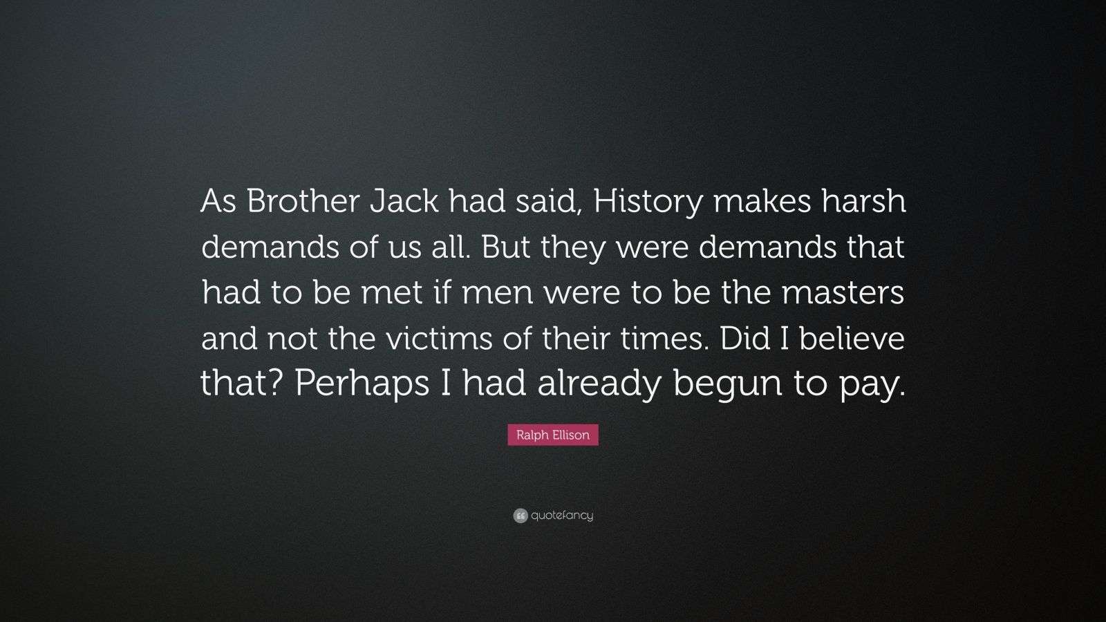 Ralph Ellison Quote: “As Brother Jack had said, History makes harsh ...