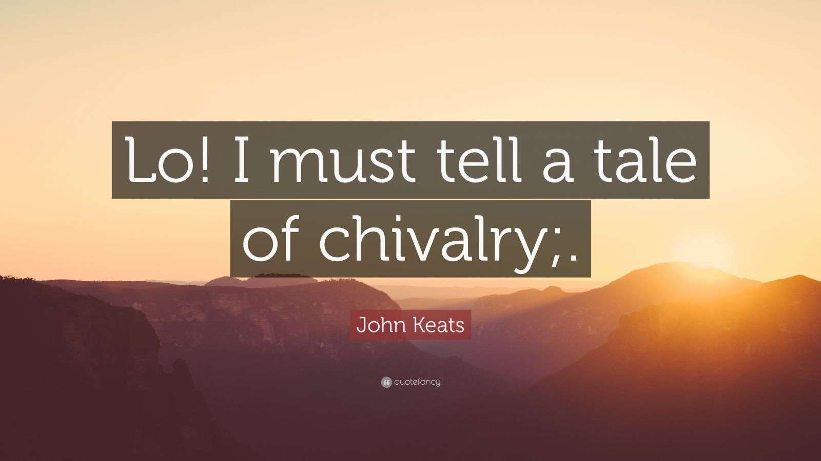 John Keats Quote: “Lo! I must tell a tale of chivalry;.”