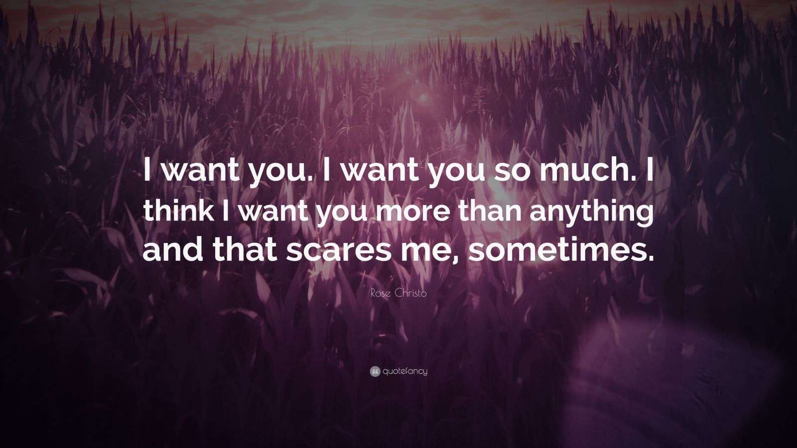 Rose Christo Quote: “I want you. I want you so much. I think I want you ...