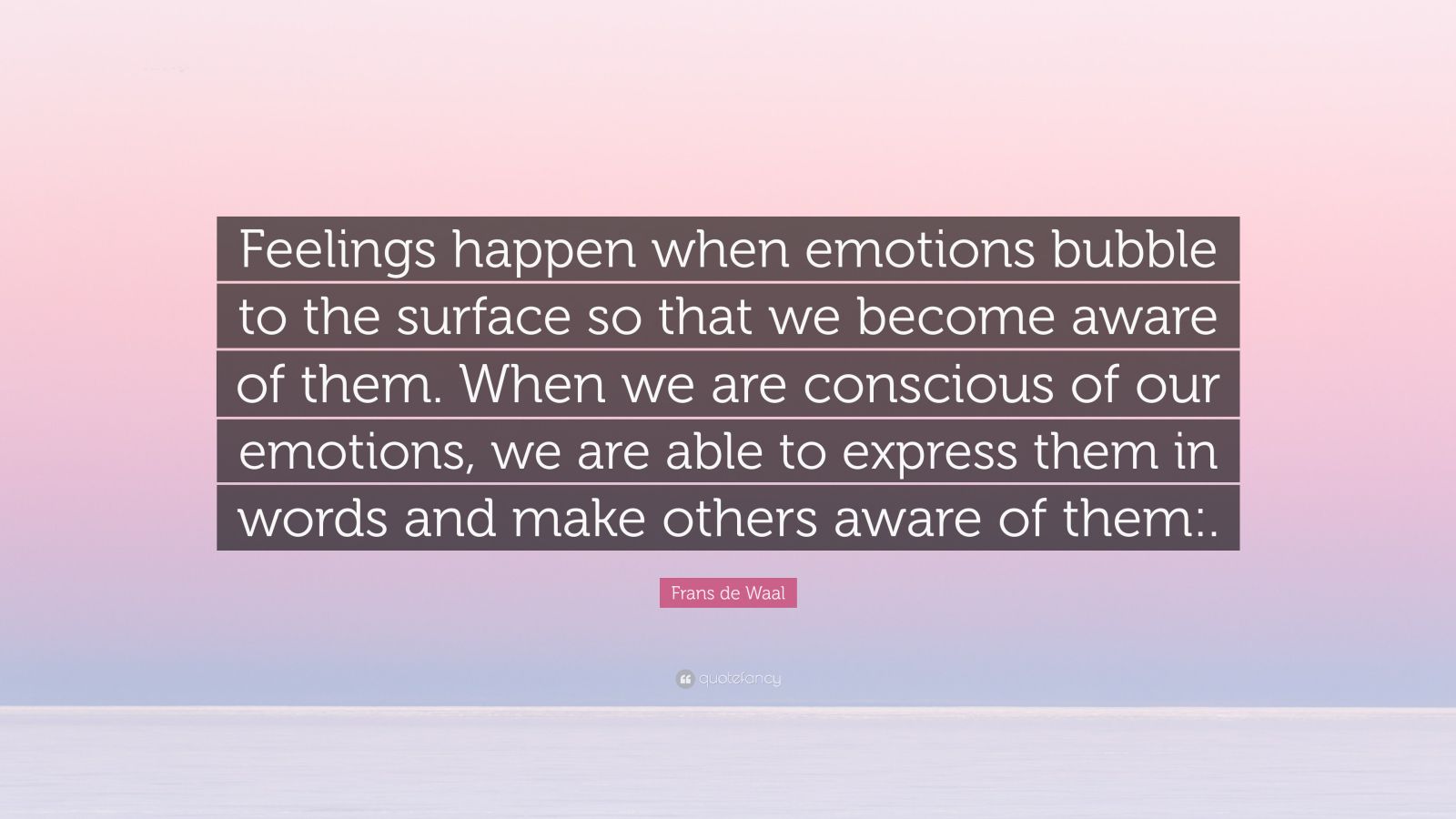 Frans de Waal Quote: “Feelings happen when emotions bubble to the ...