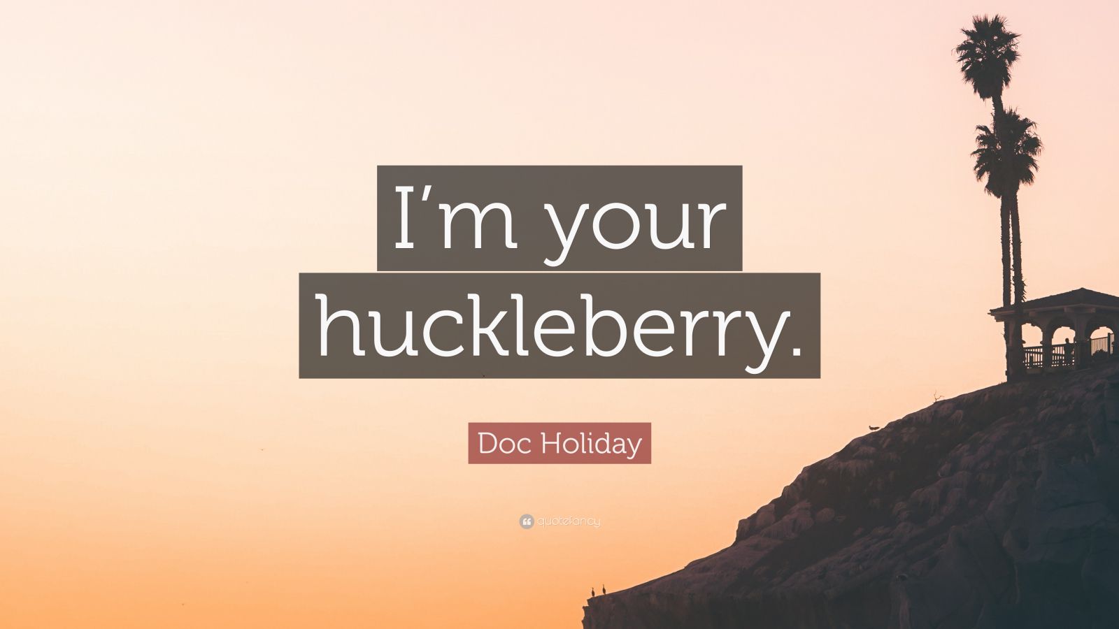 Doc Holiday Quote: “I’m your huckleberry.”