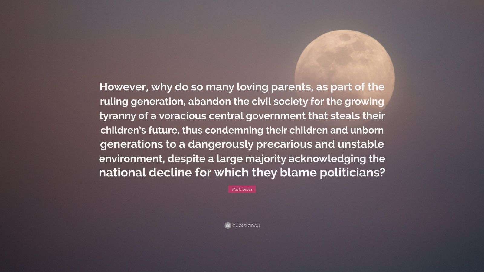 Mark Levin Quote: “However, why do so many loving parents, as part of ...