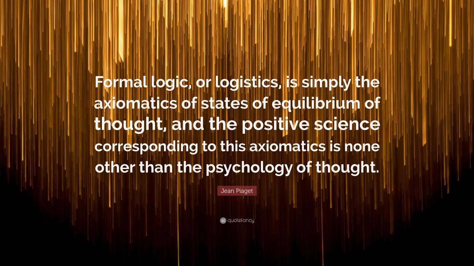 Jean Piaget Quote: “Formal logic, or logistics, is simply the ...