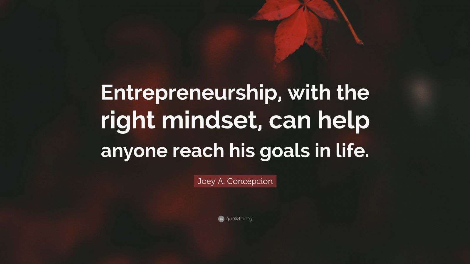 Joey A. Concepcion Quote: “Entrepreneurship, with the right mindset ...