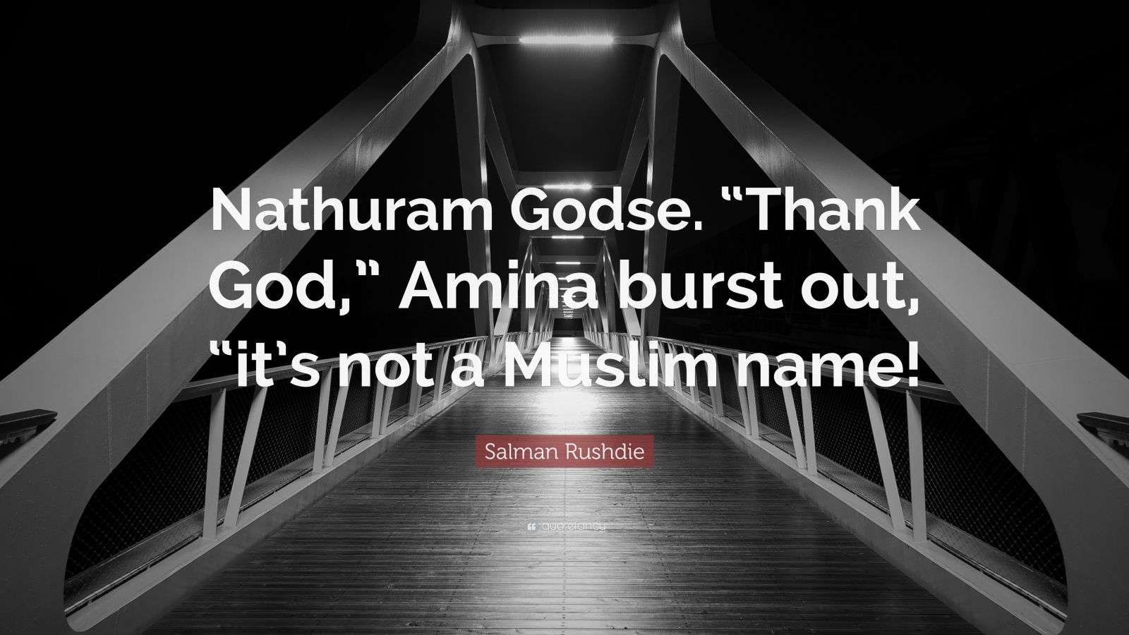 Salman Rushdie Quote: “Nathuram Godse. “Thank God,” Amina burst out ...