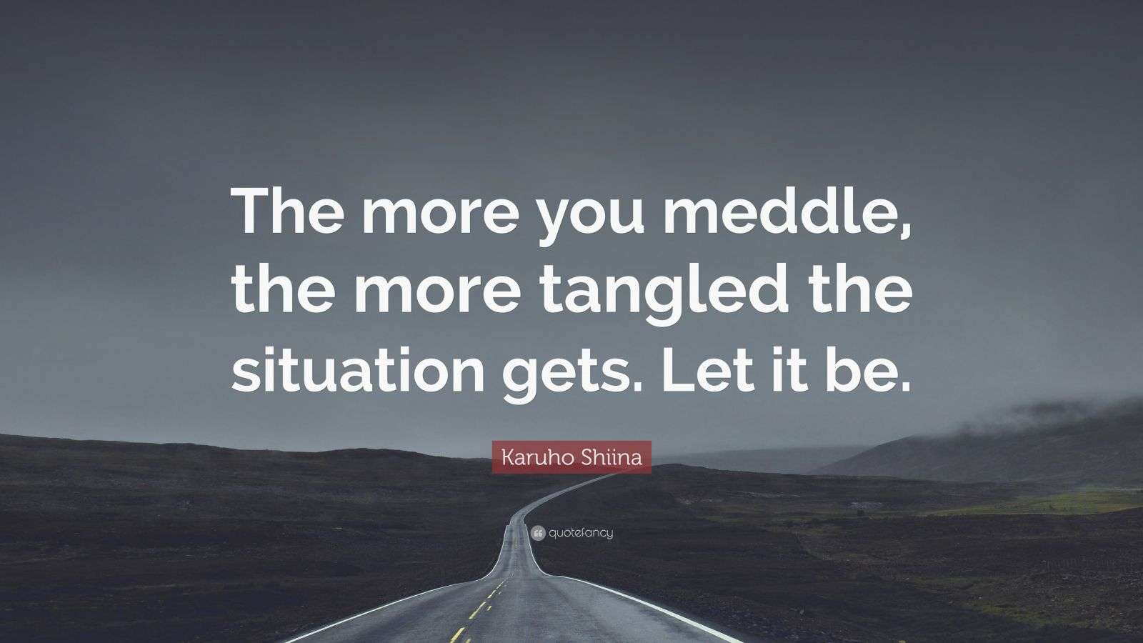 Karuho Shiina Quote: “The more you meddle, the more tangled the ...