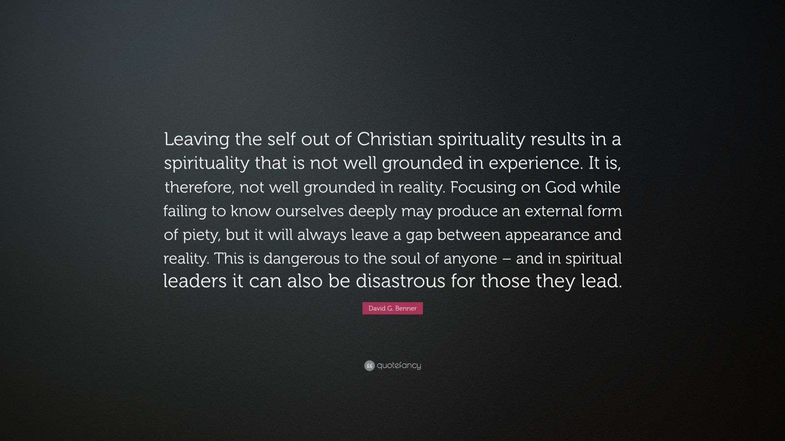 David G. Benner Quote: “Leaving the self out of Christian spirituality ...