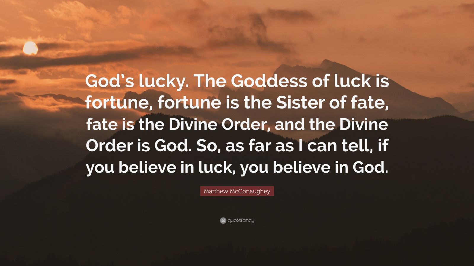 Matthew McConaughey Quote: “God’s lucky. The Goddess of luck is fortune ...