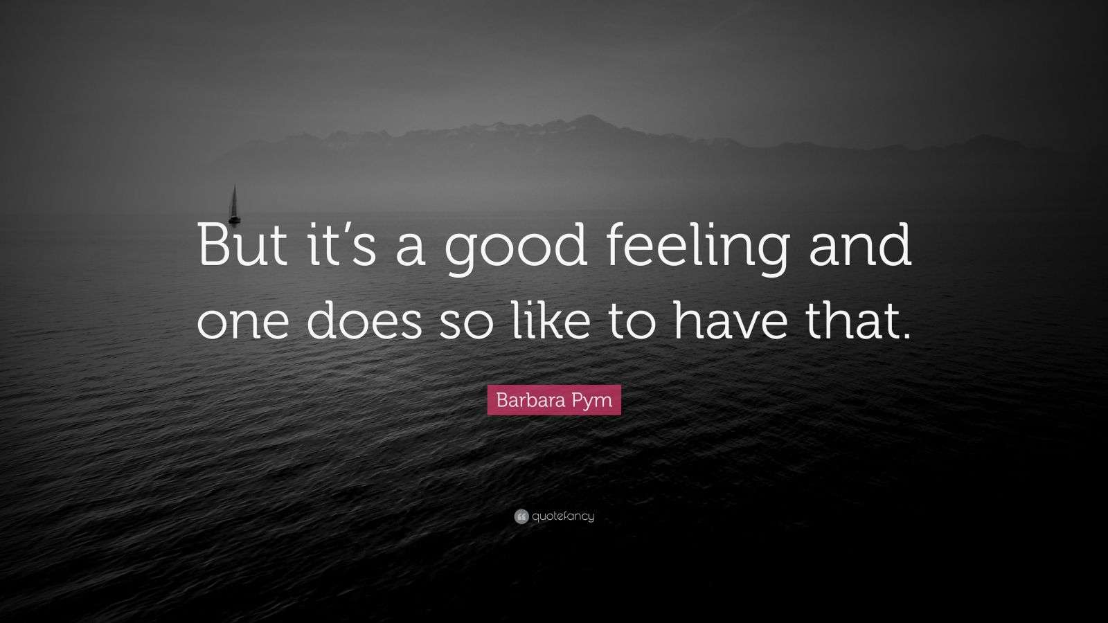 Barbara Pym Quote: “But it’s a good feeling and one does so like to ...