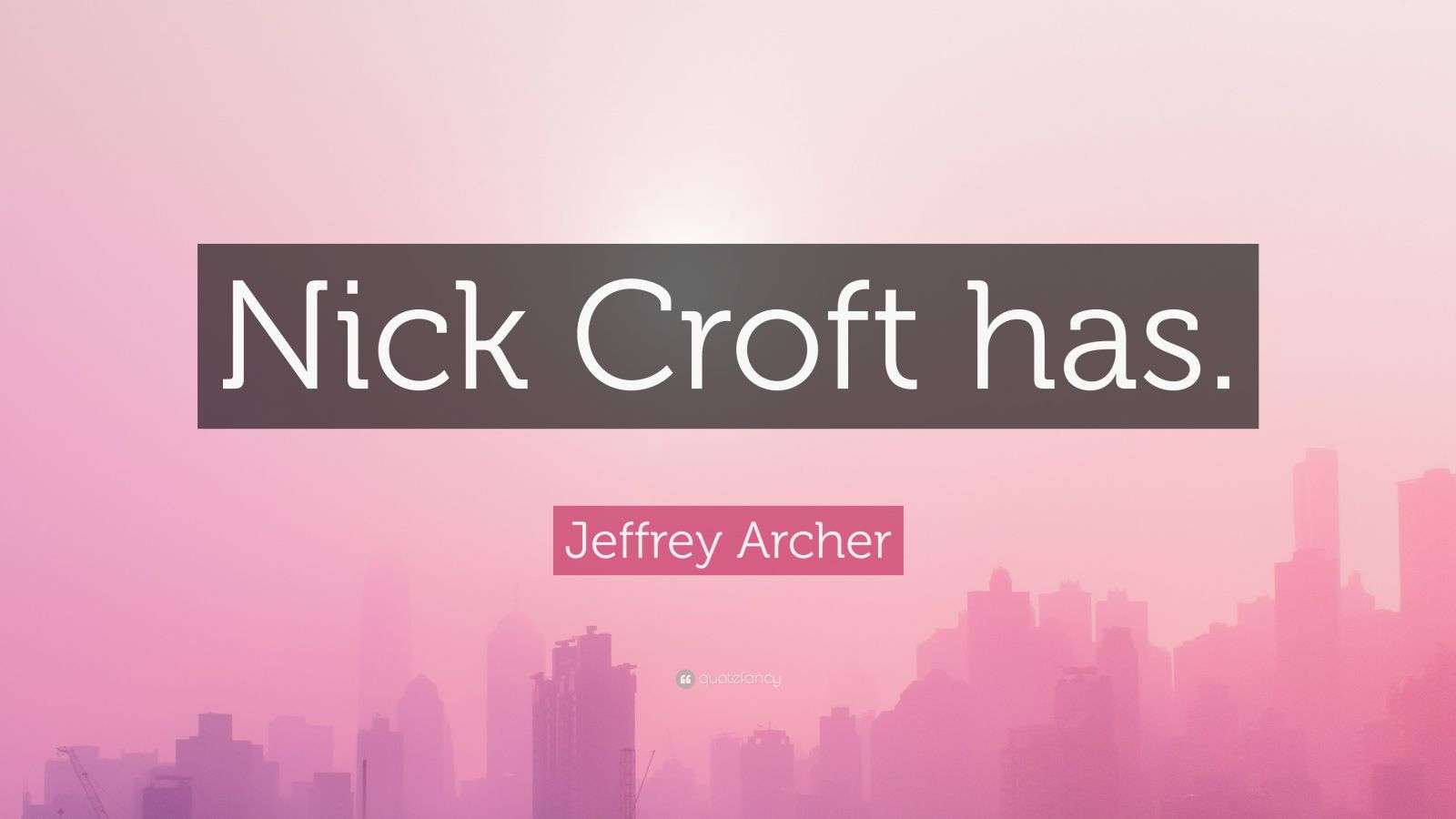 Jeffrey Archer Quote: “Nick Croft has.”