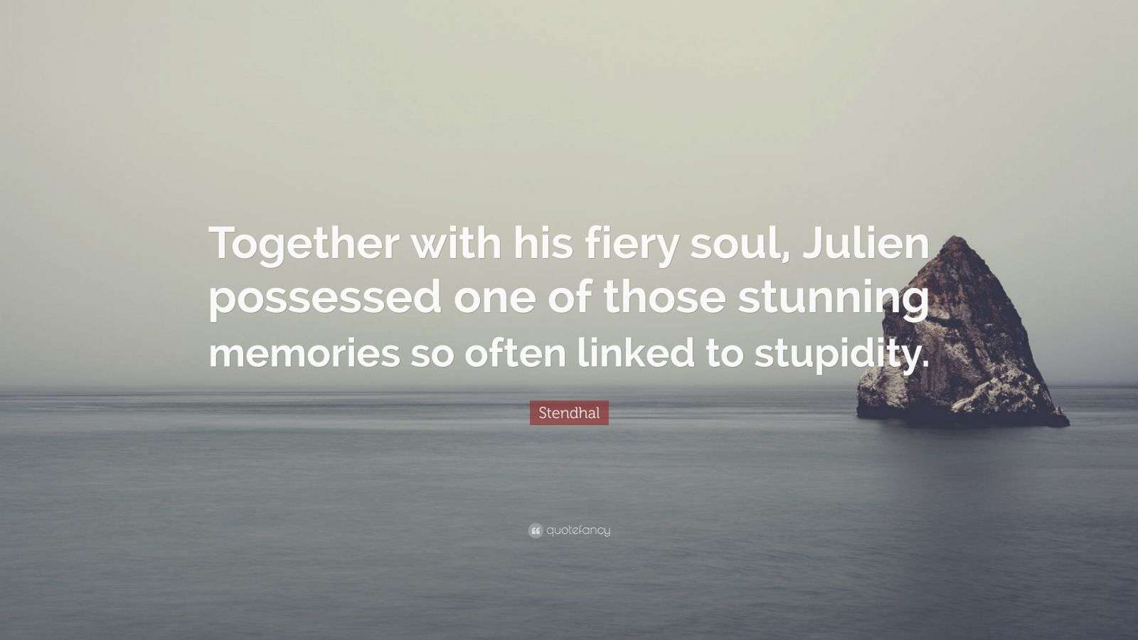 Stendhal Quote: “Together with his fiery soul, Julien possessed one of ...