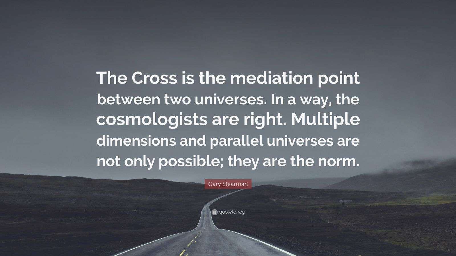 Gary Stearman Quote: “The Cross is the mediation point between two ...