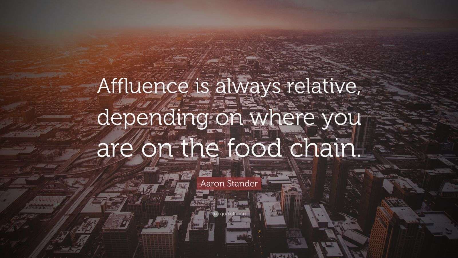 Aaron Stander Quote: “Affluence is always relative, depending on where ...
