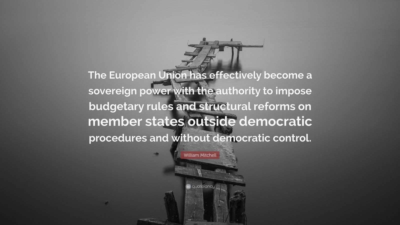 William Mitchell Quote: “The European Union has effectively become a ...