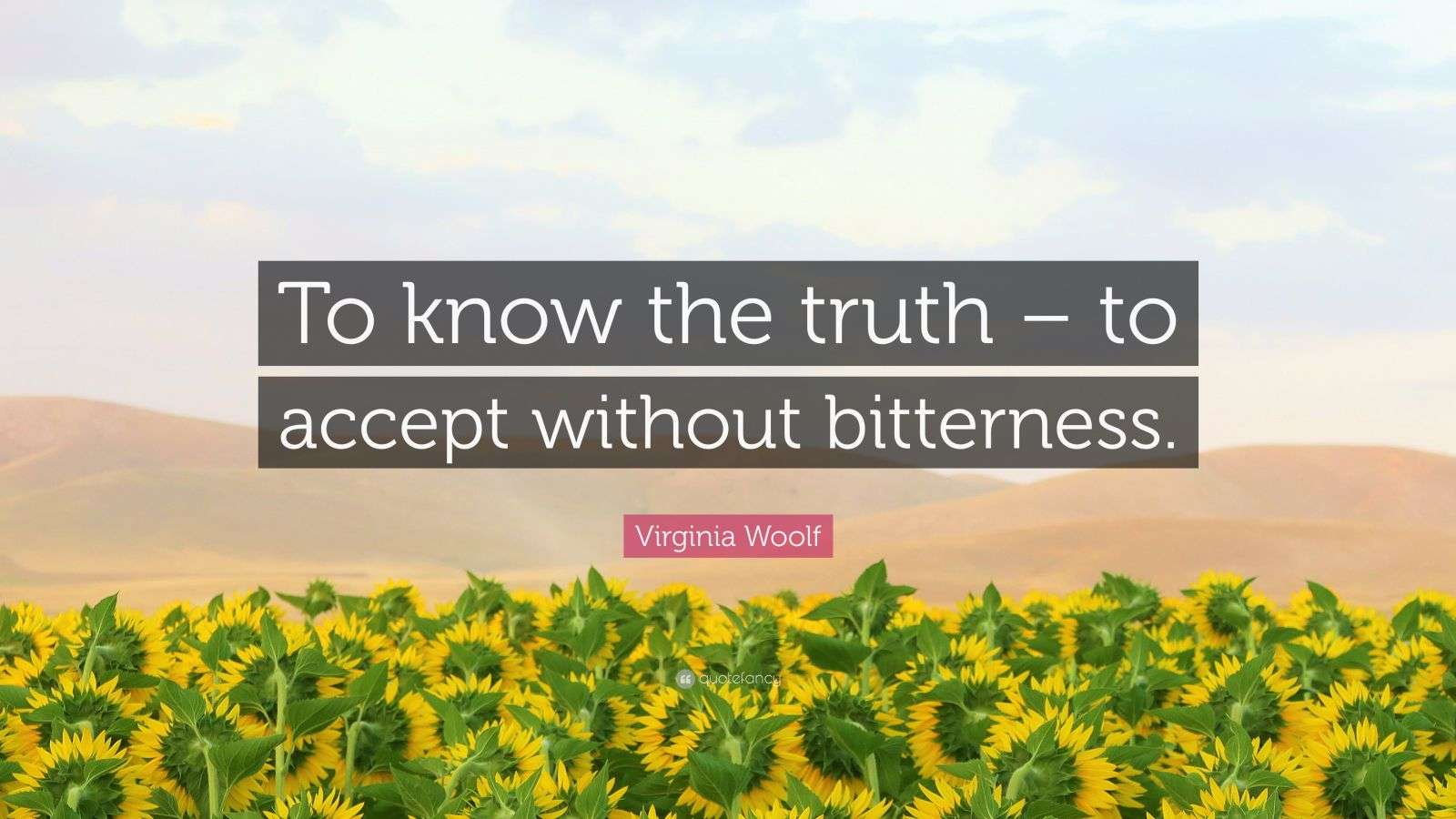 Virginia Woolf Quote: “To know the truth – to accept without bitterness.”