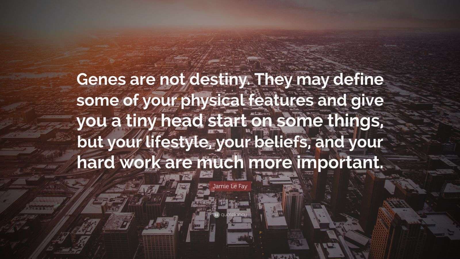 Jamie Le Fay Quote: “Genes are not destiny. They may define some of ...