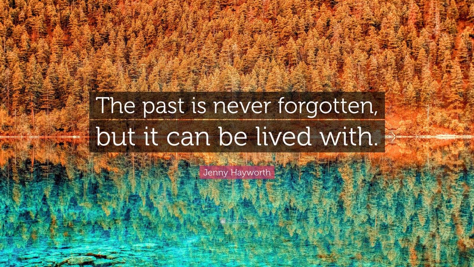 Jenny Hayworth Quote: “The past is never forgotten, but it can be lived ...