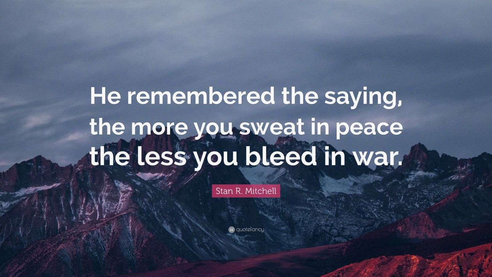 Stan R. Mitchell Quote: “He remembered the saying, the more you sweat ...