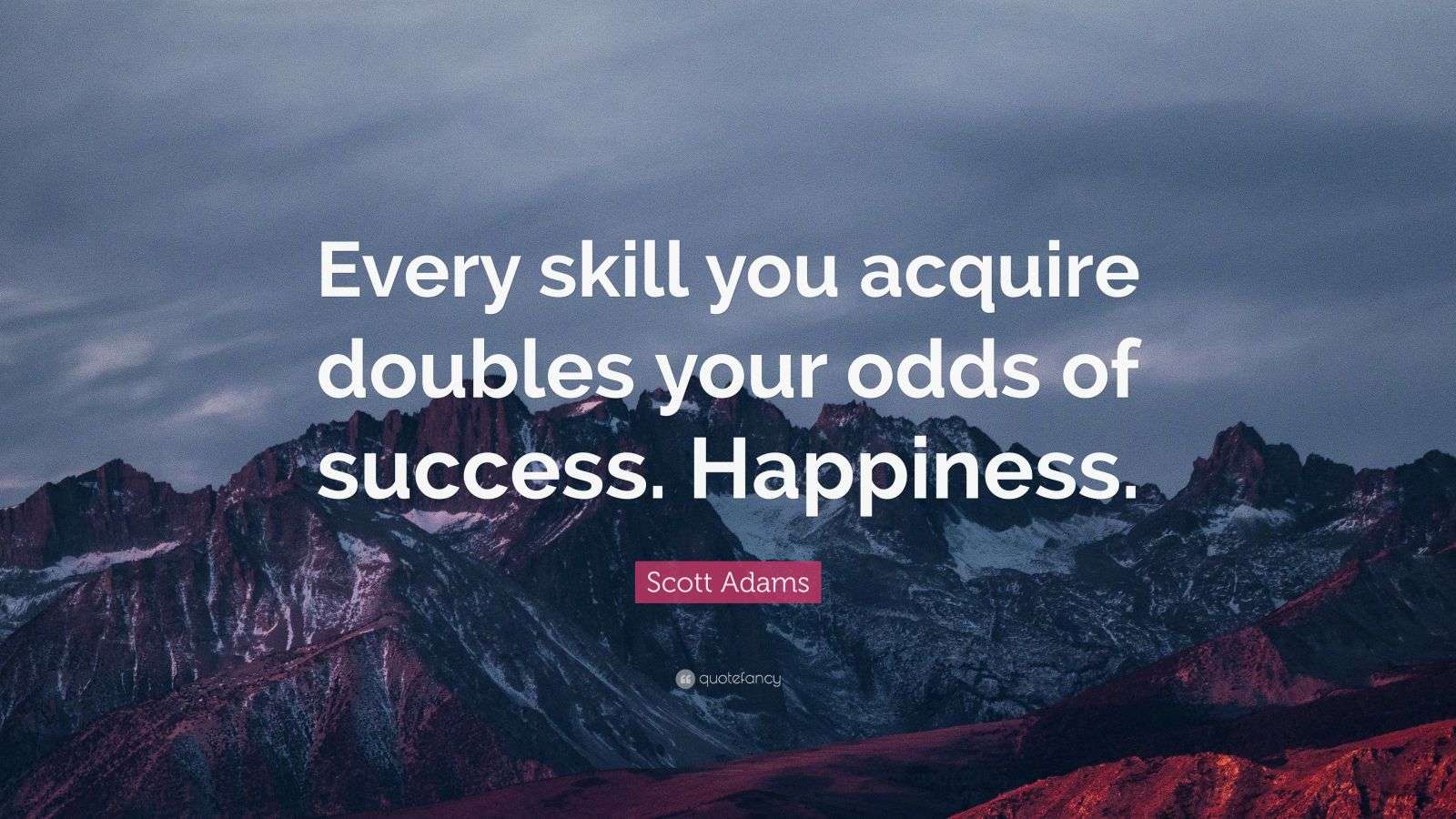 Scott Adams Quote: “Every skill you acquire doubles your odds of ...