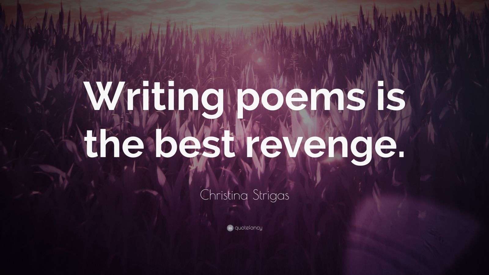 Christina Strigas Quote: “Writing poems is the best revenge.”
