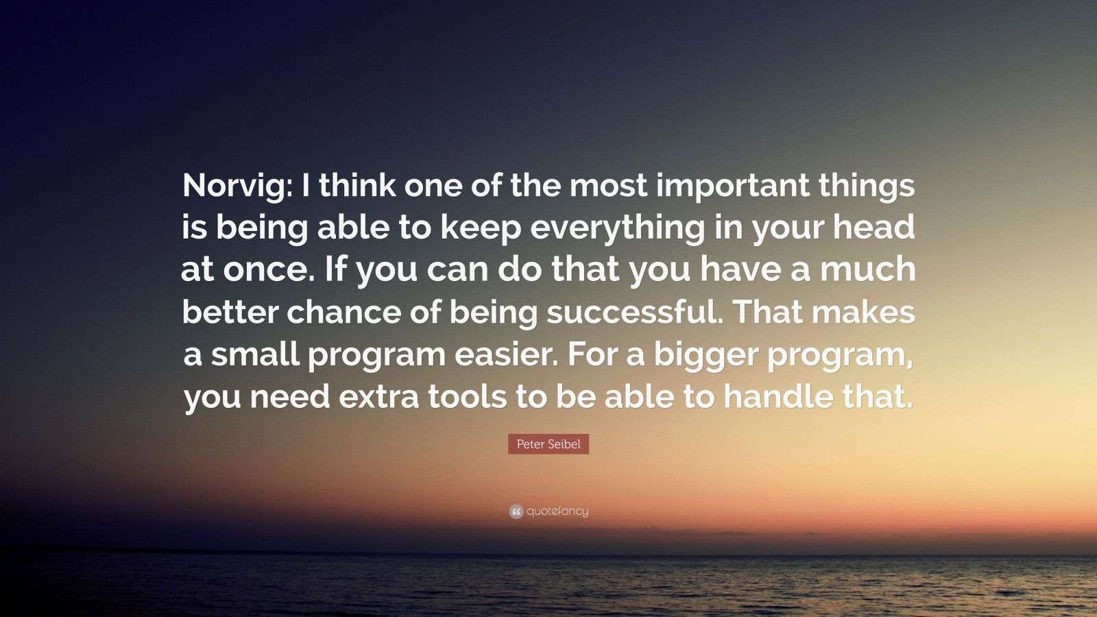 Peter Seibel Quote: “Norvig: I think one of the most important things ...