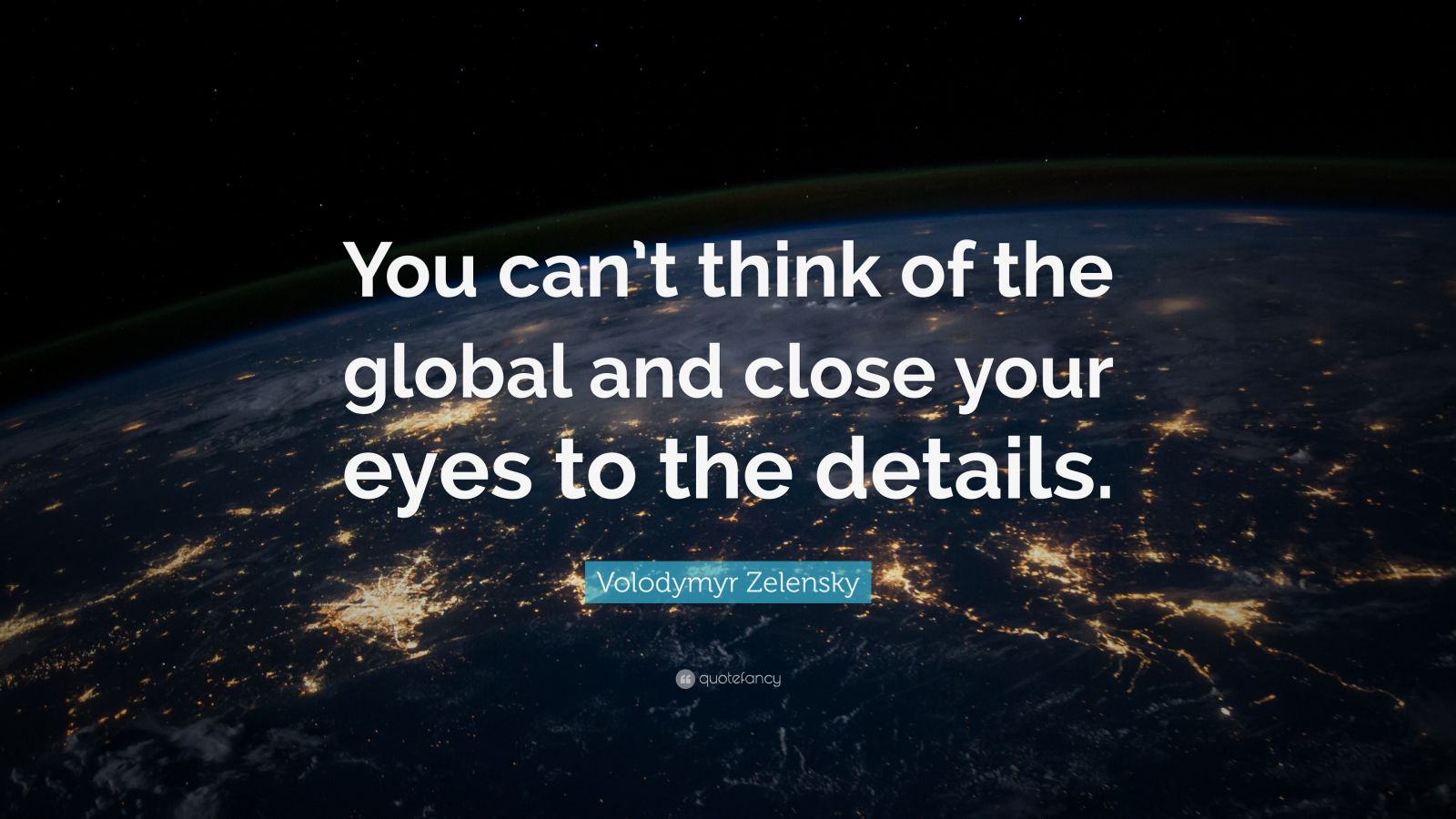 Volodymyr Zelensky Quote: “You can’t think of the global and close your ...