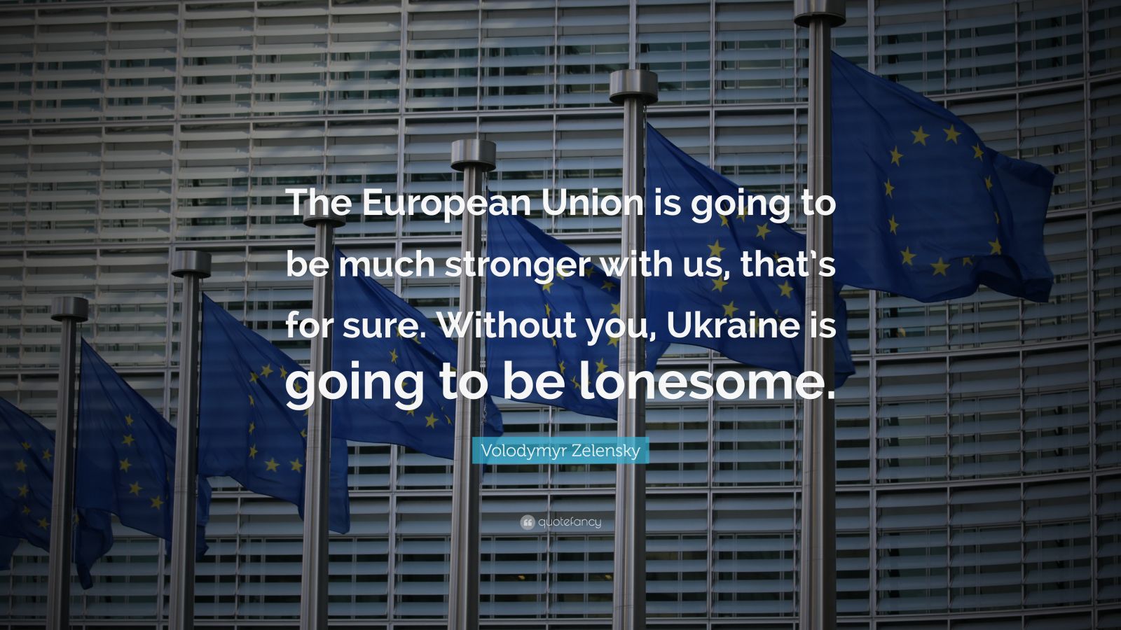 Volodymyr Zelensky Quote: “The European Union is going to be much ...