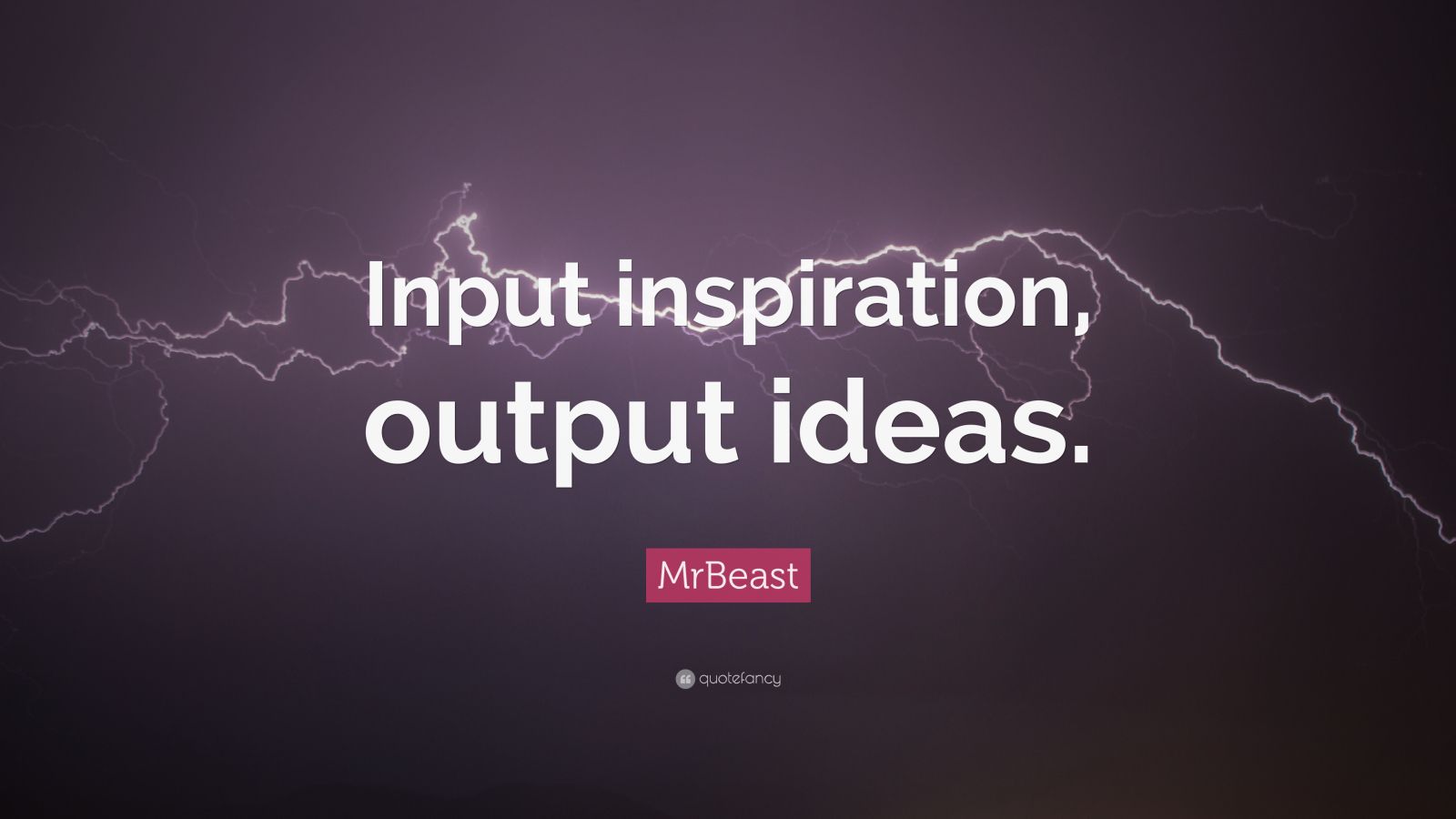 MrBeast Quote: “Input inspiration, output ideas.”