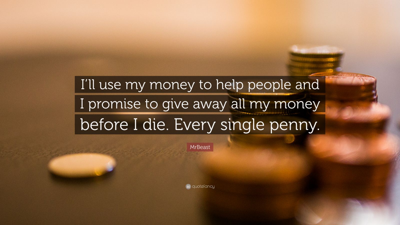 MrBeast Quote: “I’ll use my money to help people and I promise to give ...