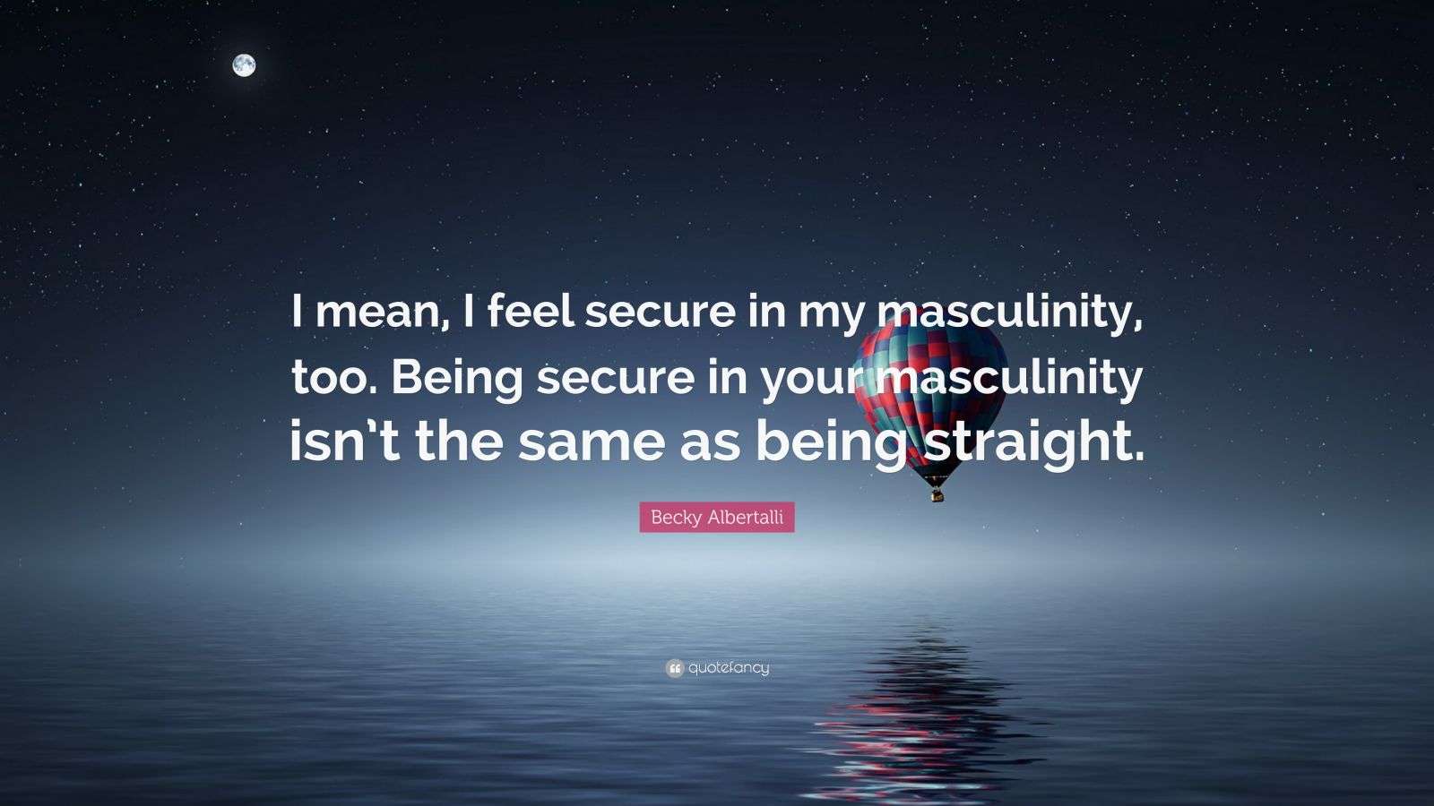 Becky Albertalli Quote: “I mean, I feel secure in my masculinity, too ...
