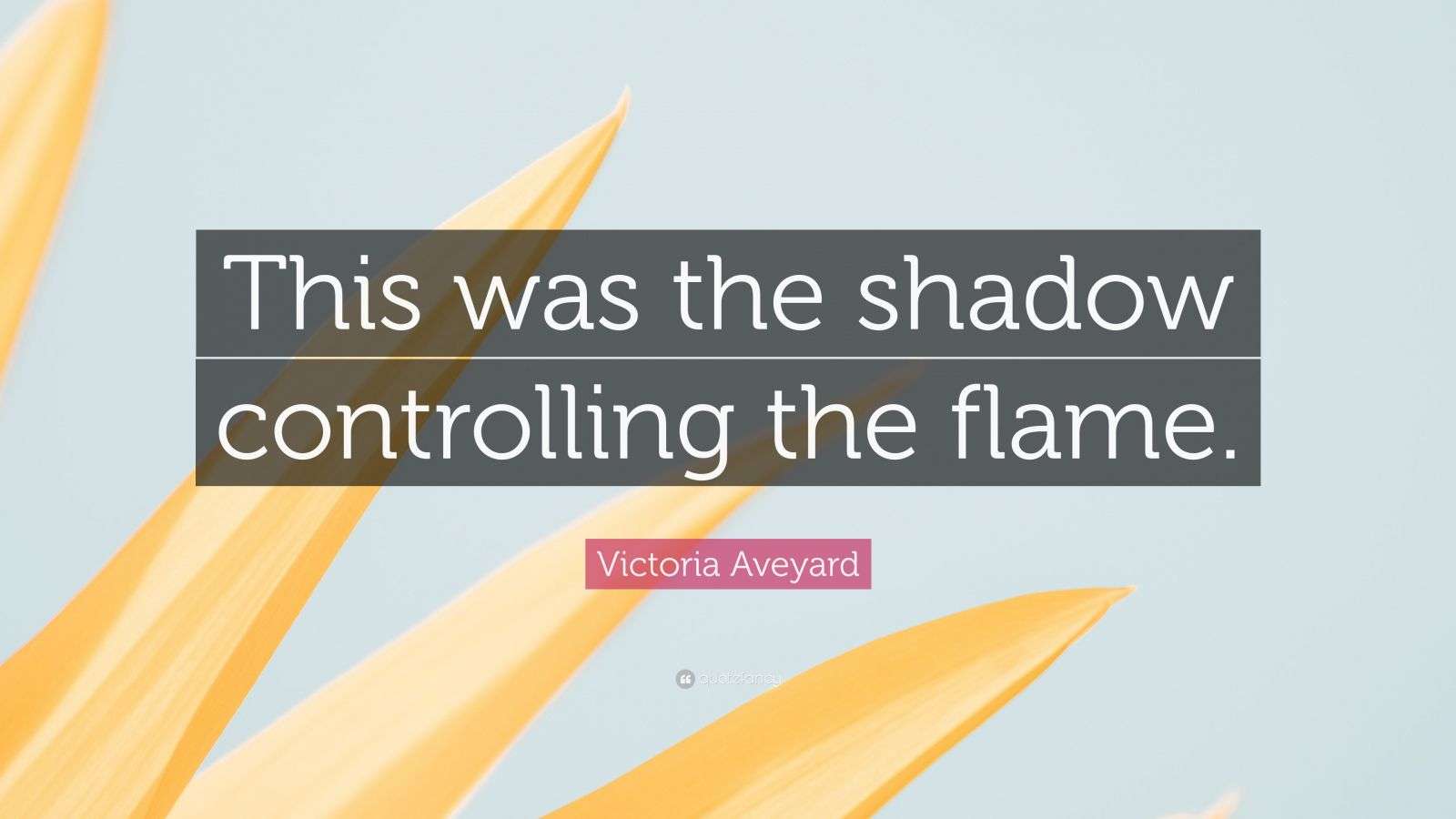 Victoria Aveyard Quote: “This was the shadow controlling the flame.”