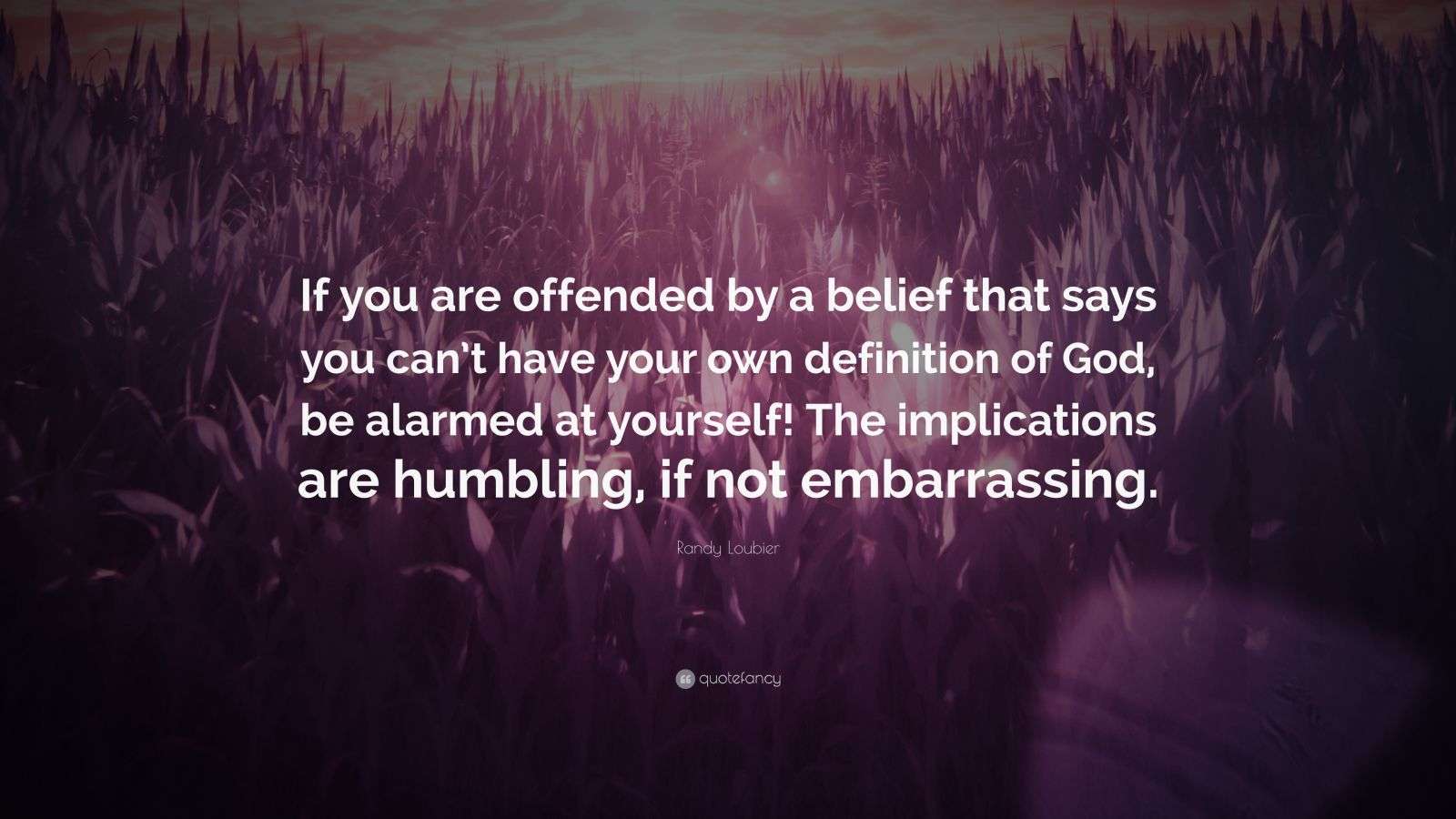 Randy Loubier Quote: “If you are offended by a belief that says you can ...