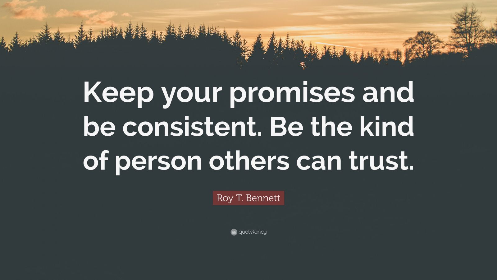 Roy T. Bennett Quote: “Keep your promises and be consistent. Be the ...