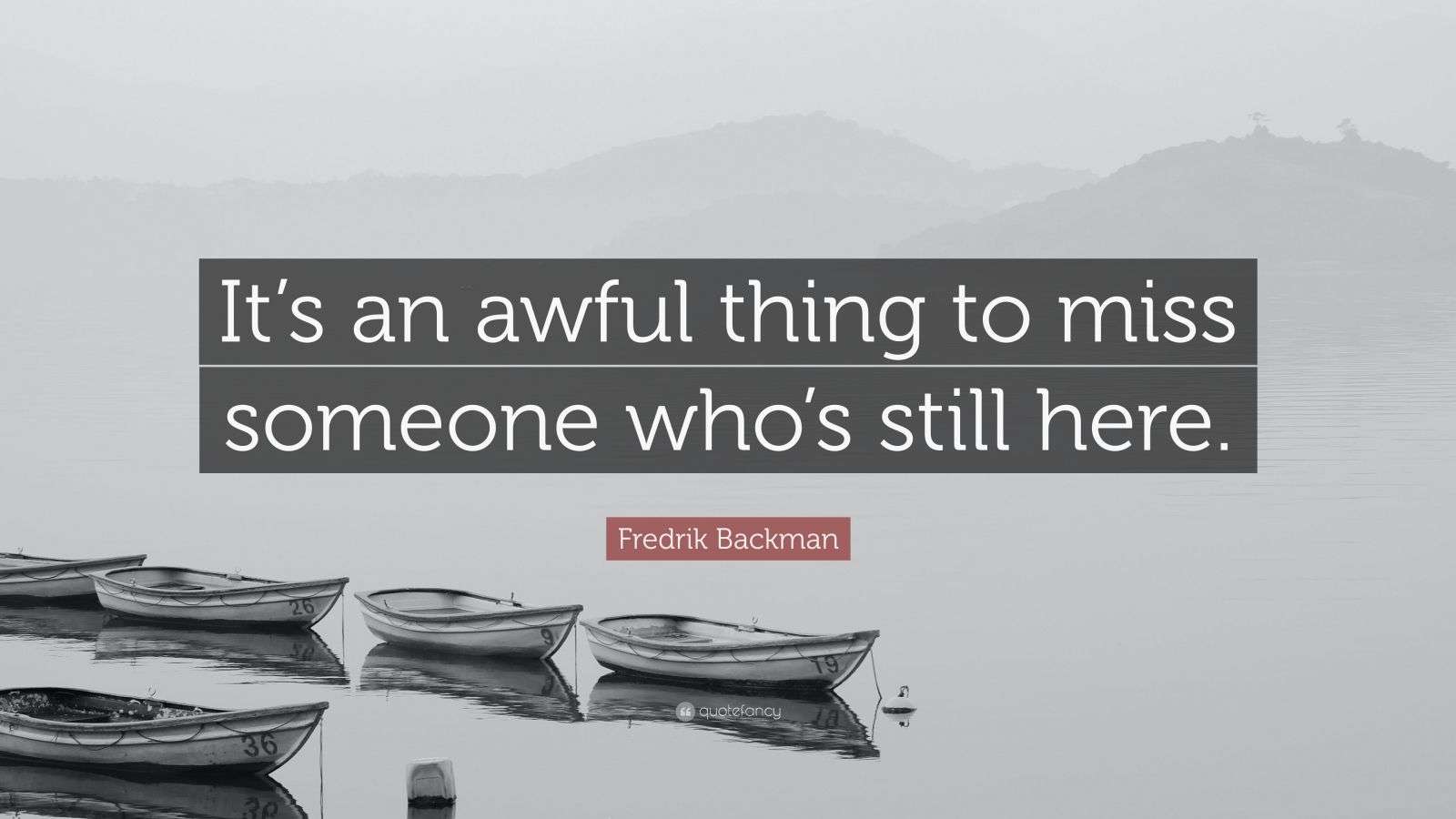 Fredrik Backman Quote: “It’s an awful thing to miss someone who’s still ...