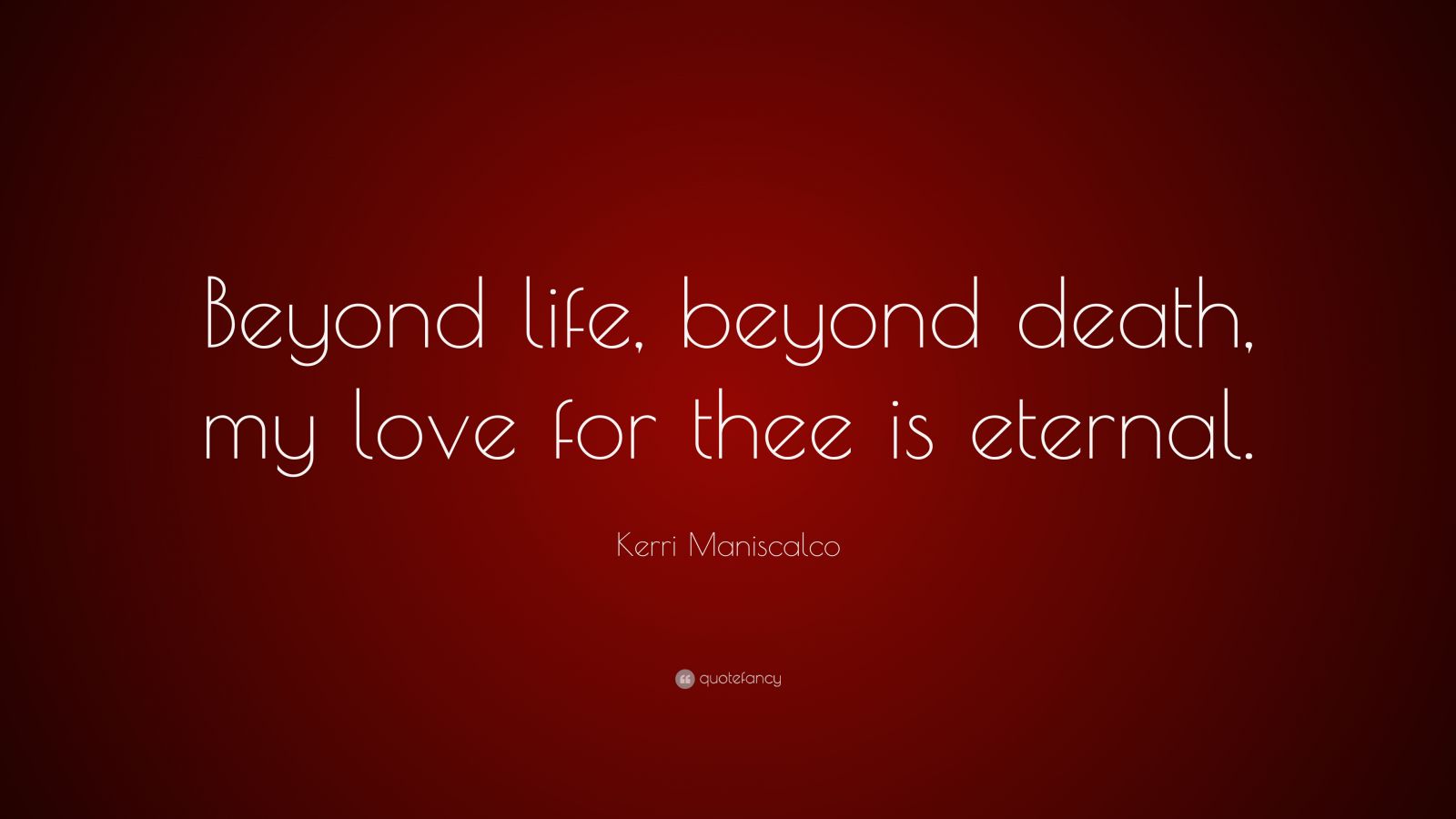 Kerri Maniscalco Quote: “Beyond life, beyond death, my love for thee is ...