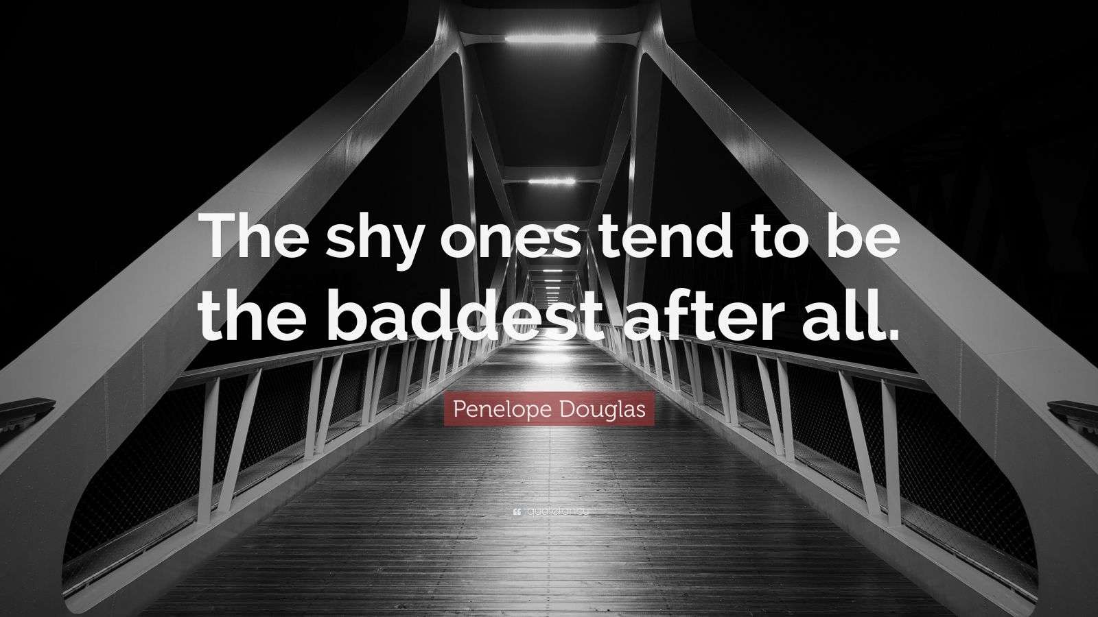 Penelope Douglas Quote: “The shy ones tend to be the baddest after all.”