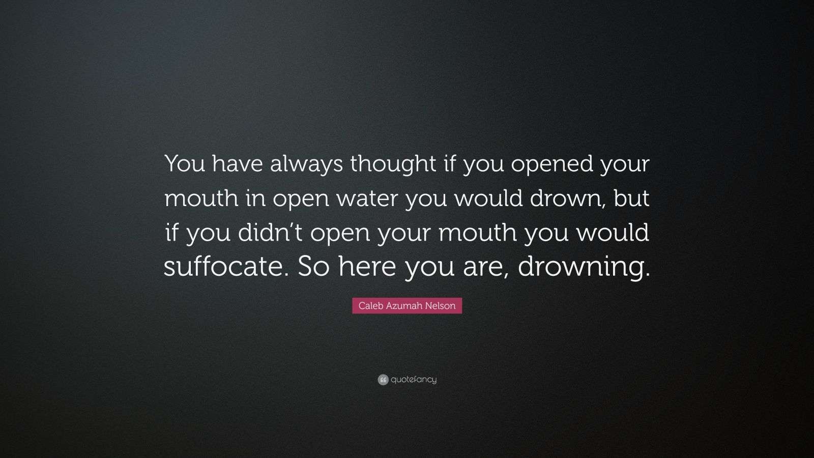 Caleb Azumah Nelson Quote: “You have always thought if you opened your ...