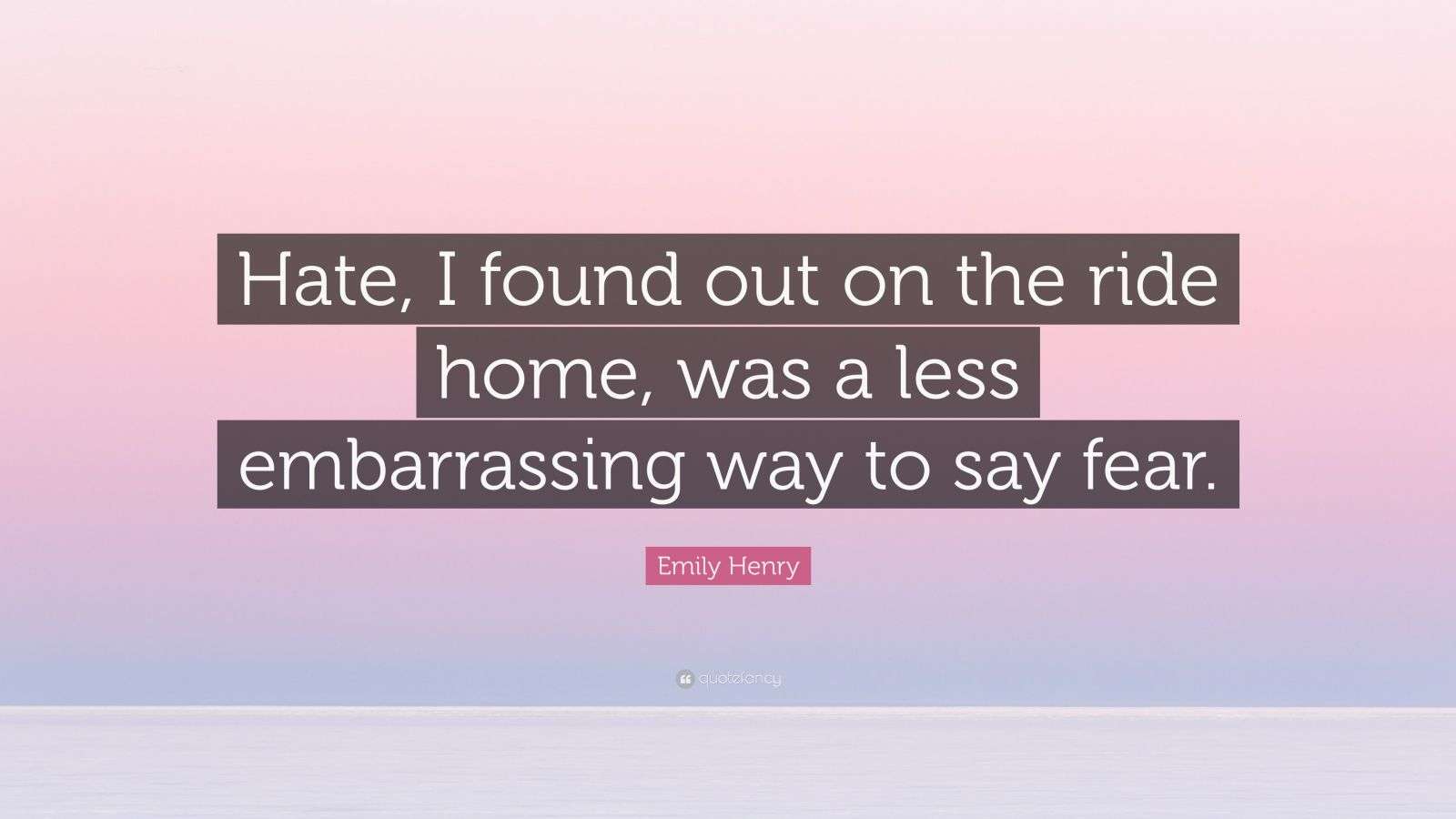 Emily Henry Quote: “Hate, I found out on the ride home, was a less ...