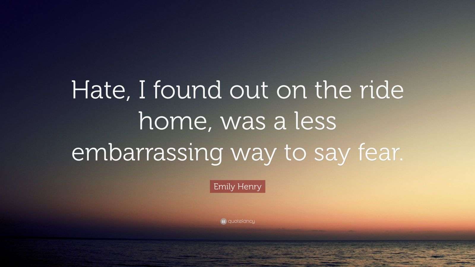 Emily Henry Quote: “Hate, I found out on the ride home, was a less ...