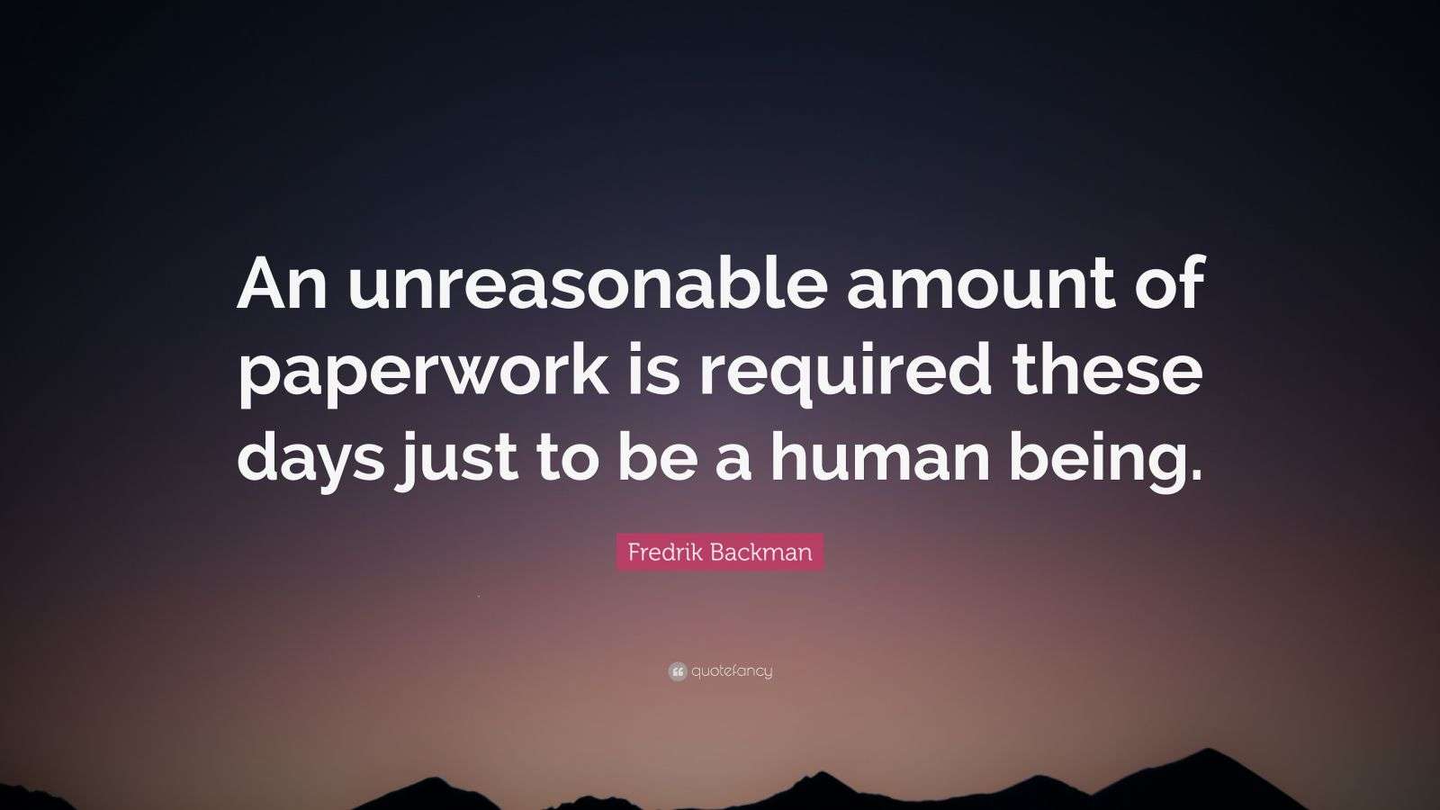 Fredrik Backman Quote: “An unreasonable amount of paperwork is required ...