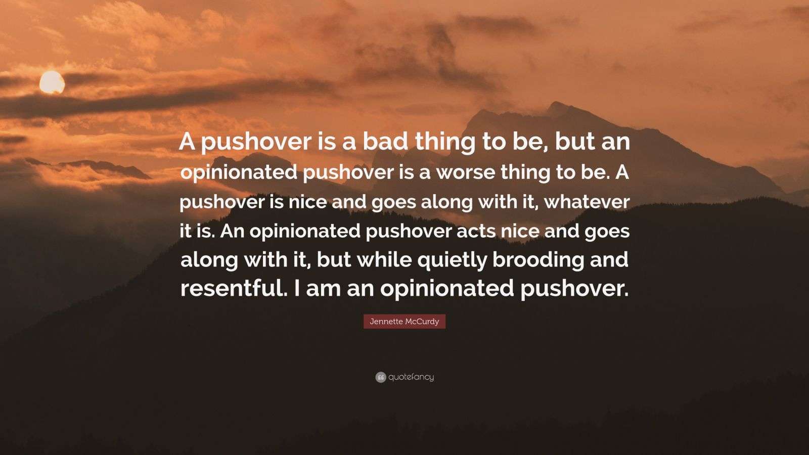 Jennette McCurdy Quote: “A pushover is a bad thing to be, but an ...