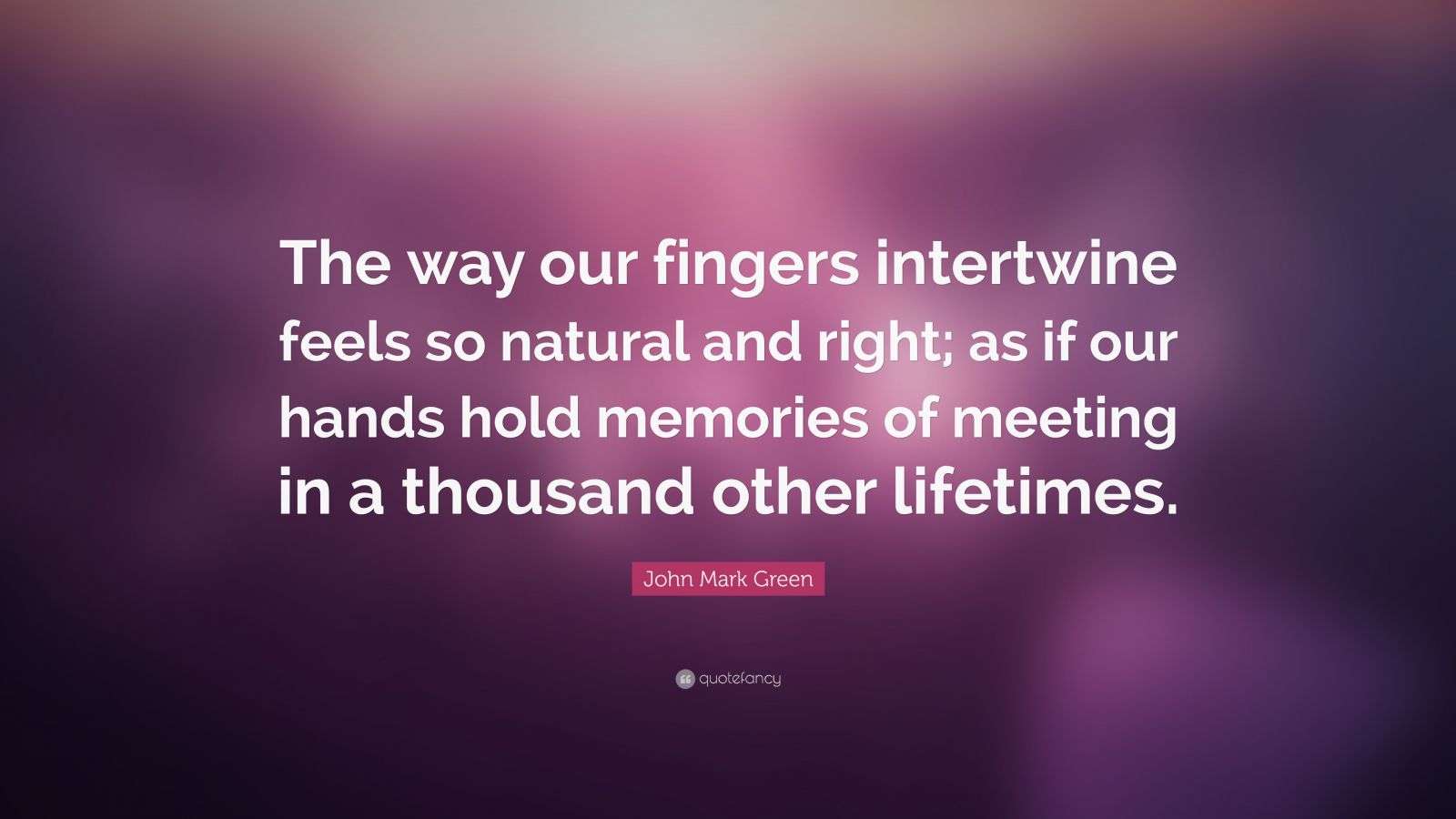 John Mark Green Quote: “The way our fingers intertwine feels so natural ...