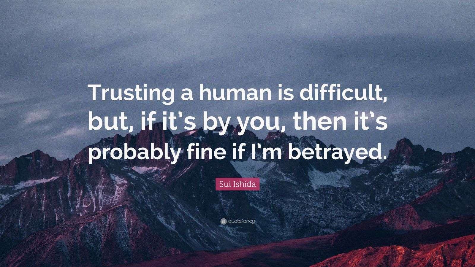 Sui Ishida Quote: “Trusting a human is difficult, but, if it’s by you ...