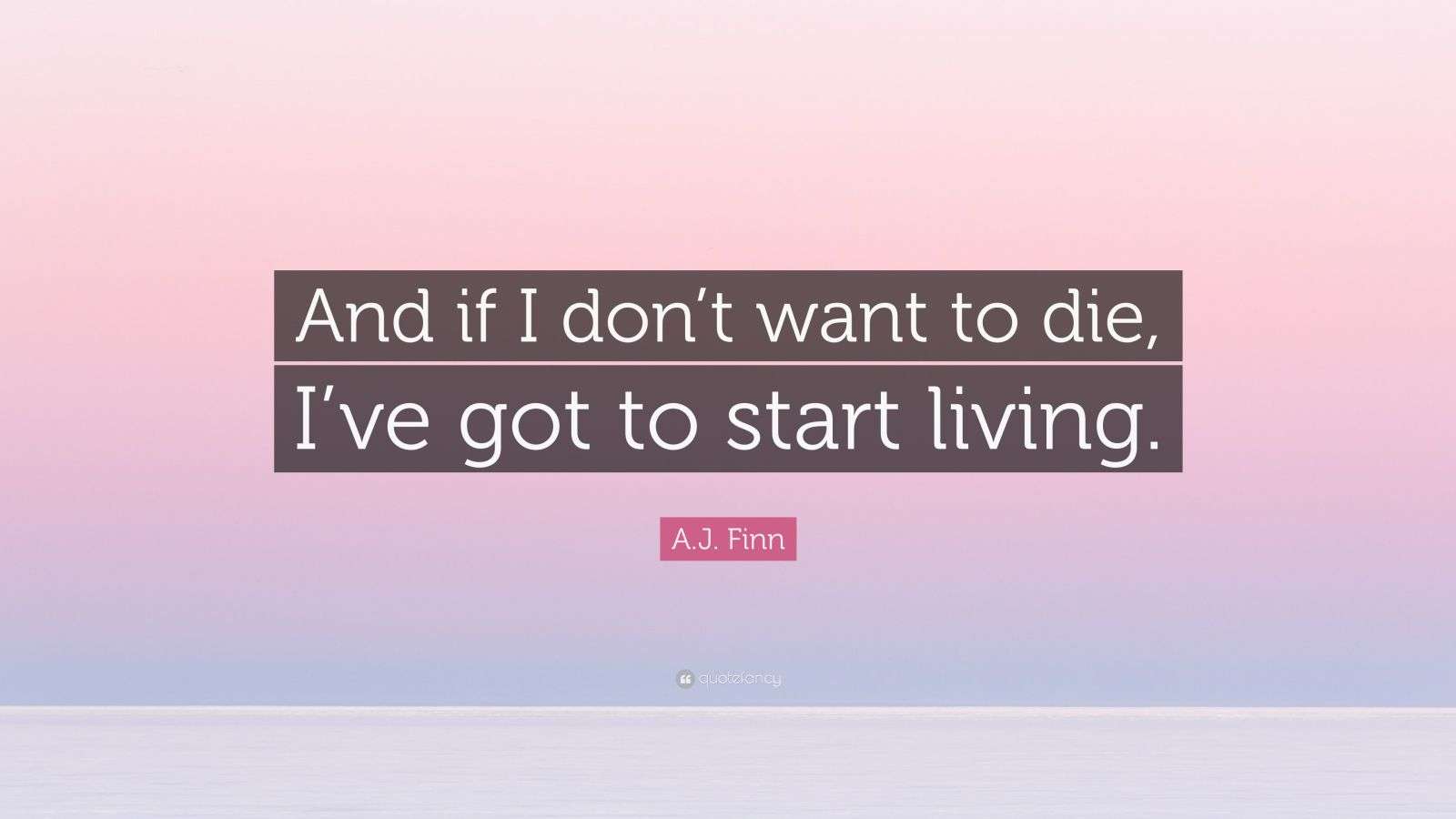 A.J. Finn Quote: “And if I don’t want to die, I’ve got to start living.”